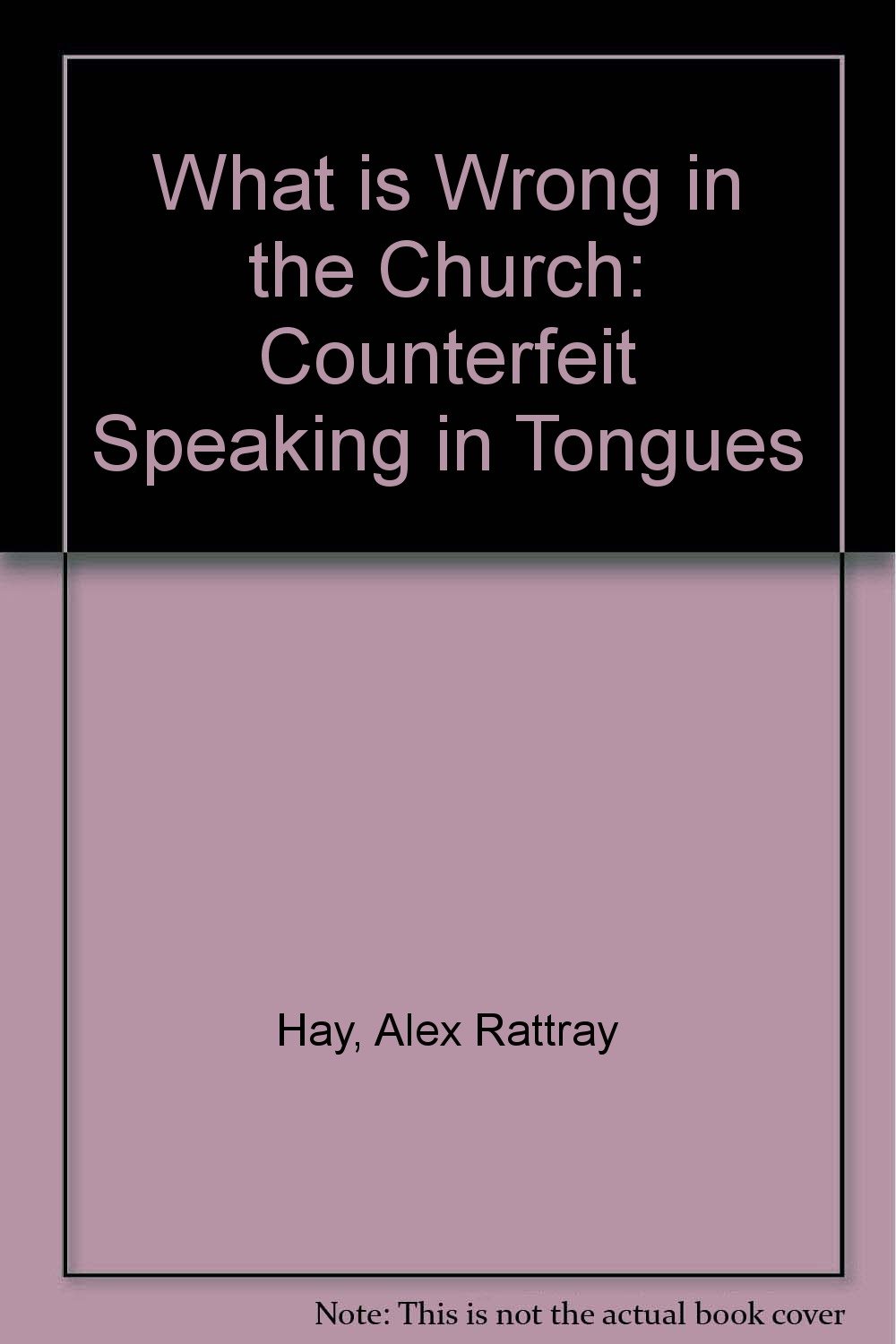 What is Wrong in the Church: Counterfeit Speaking in Tongues v. 2: Alex ...