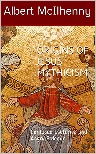 Origins of Jesus Mythicism: Confused Esoterica and Angry Polemic (A ...