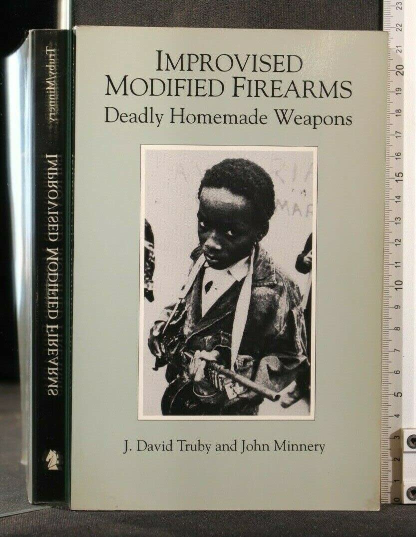 Improvised Modified Firearms: Deadly Homemade Weapons: Truby, J. David ...