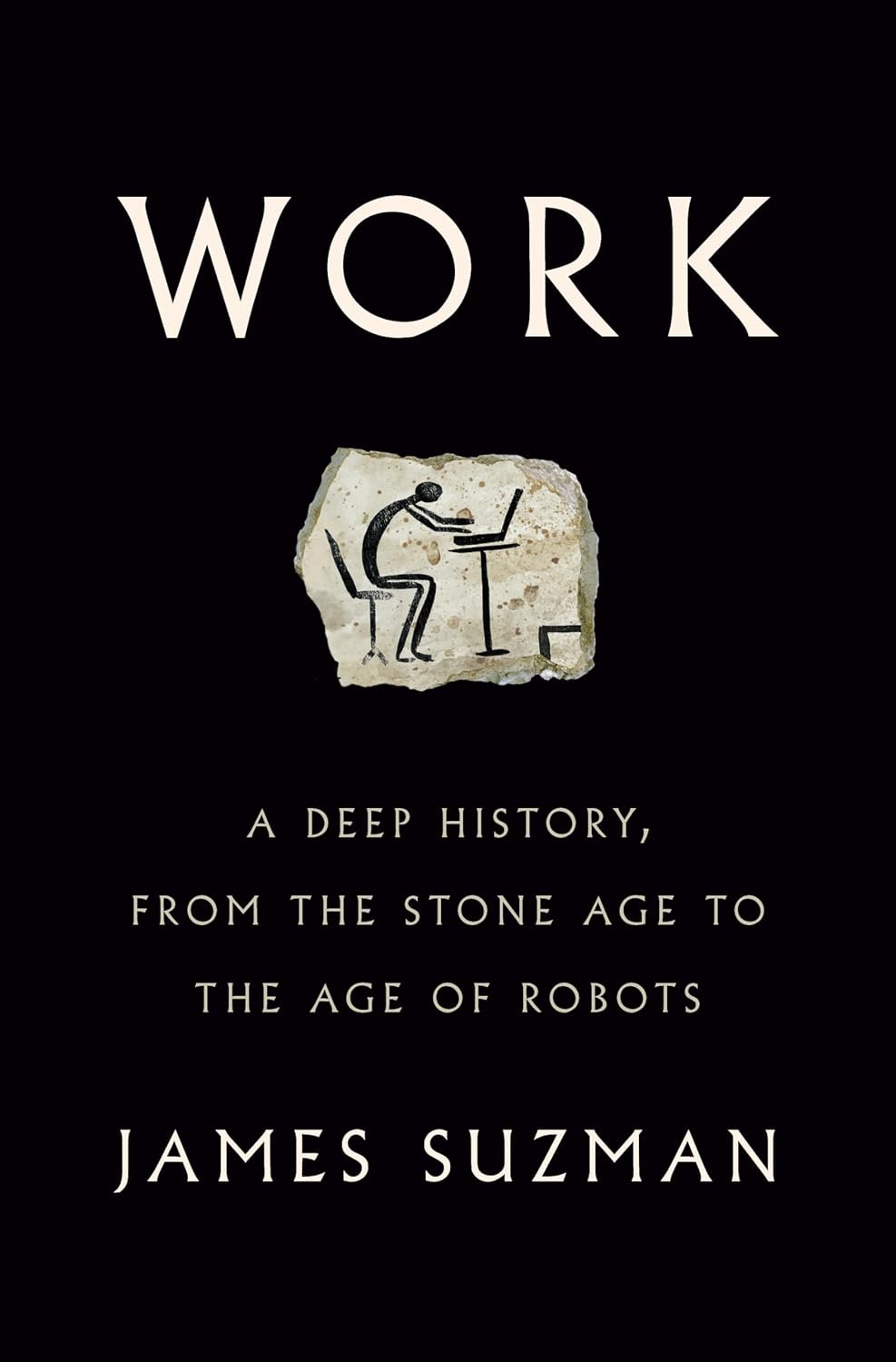 Work: A Deep History, from the Stone Age to the Age of Robots: Suzman ...