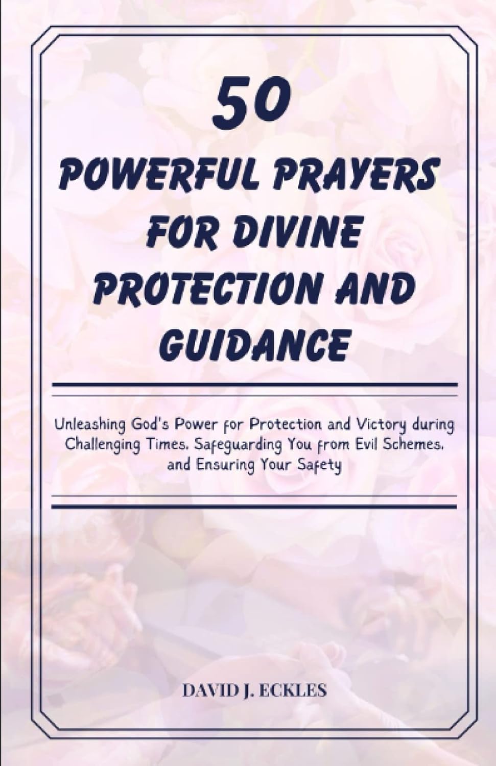 50 POWERFUL PRAYERS FOR DIVINE PROTECTION AND GUIDANCE: Unleashing God ...