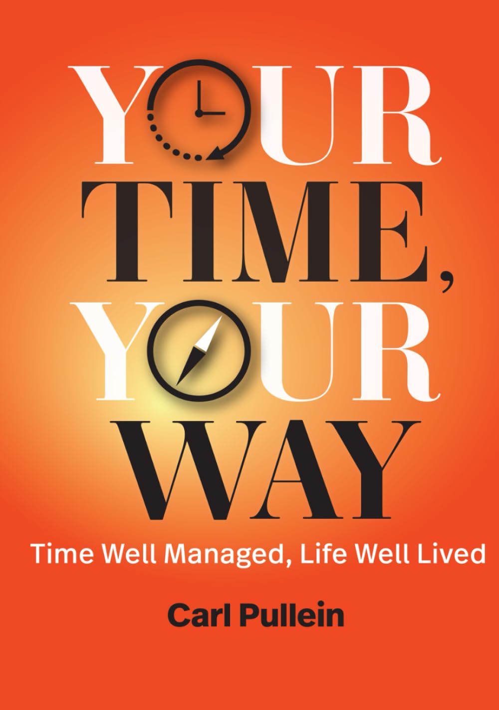 Your Time, Your Way: Time Well Managed, Life Well Lived: Pullein, Carl: 9781944480806: Amazon ...