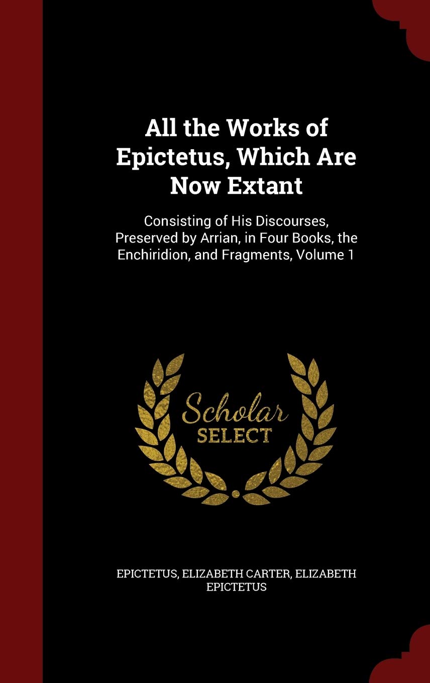 All the Works of Epictetus, Which Are Now Extant: Consisting of His ...
