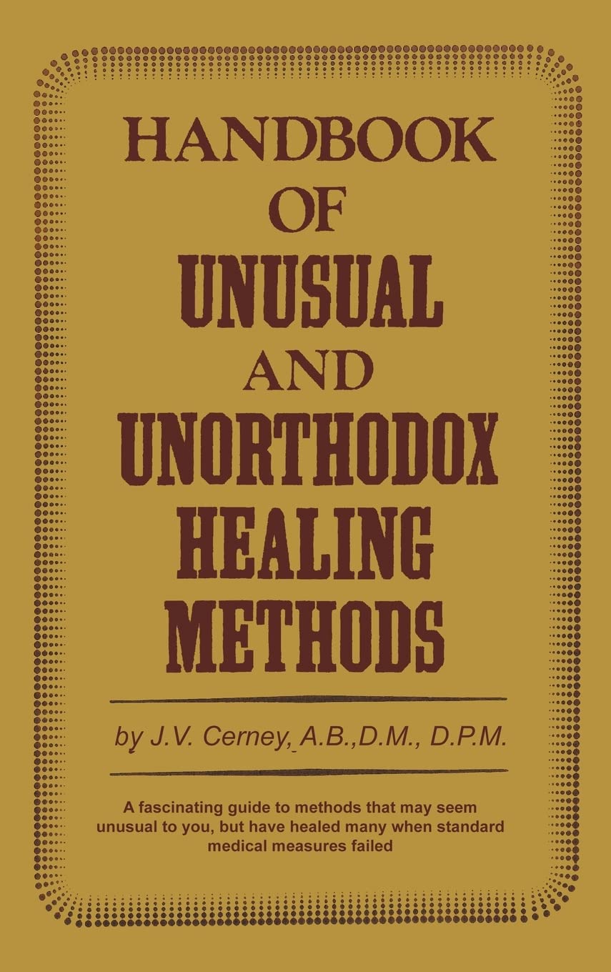 Handbook of unusual and unorthodox healing methods: Cerney, J V ...