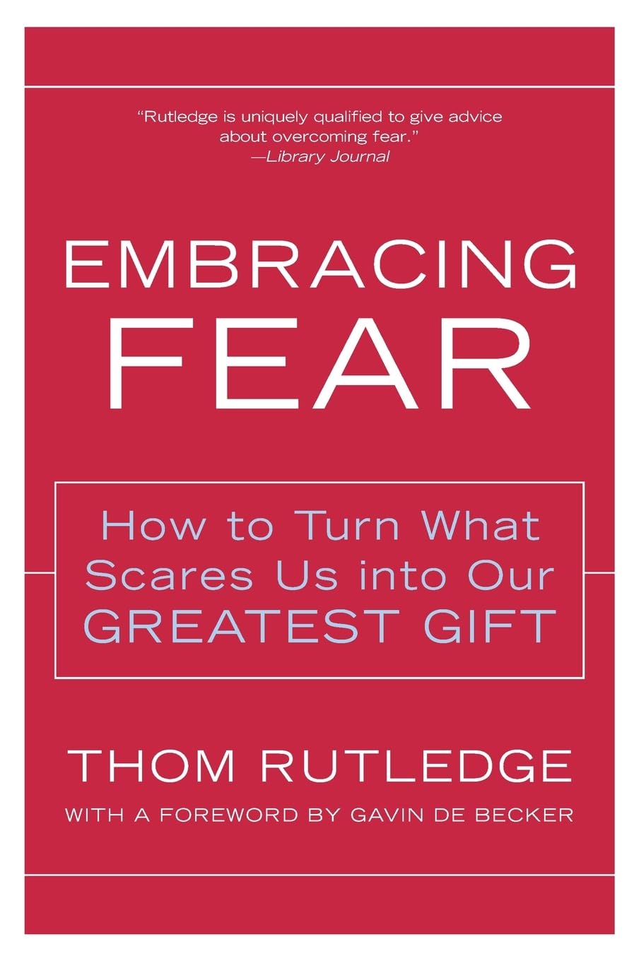 Embracing Fear: How to Turn What Scares Us into Our Greatest Gift ...