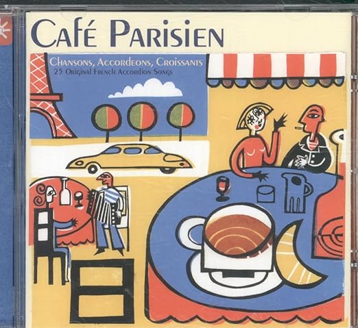 Various Artists - Cafe Parisien: Chansons, Accordions, Croissants: 25 ...