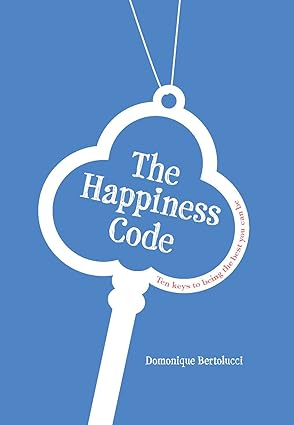 The Happiness Code: Ten keys to being the best you can be: Bertolucci ...