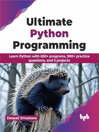 Ultimate Python Programming: Learn Python with 650+ programs, 900+ practice questions, and 5 ...