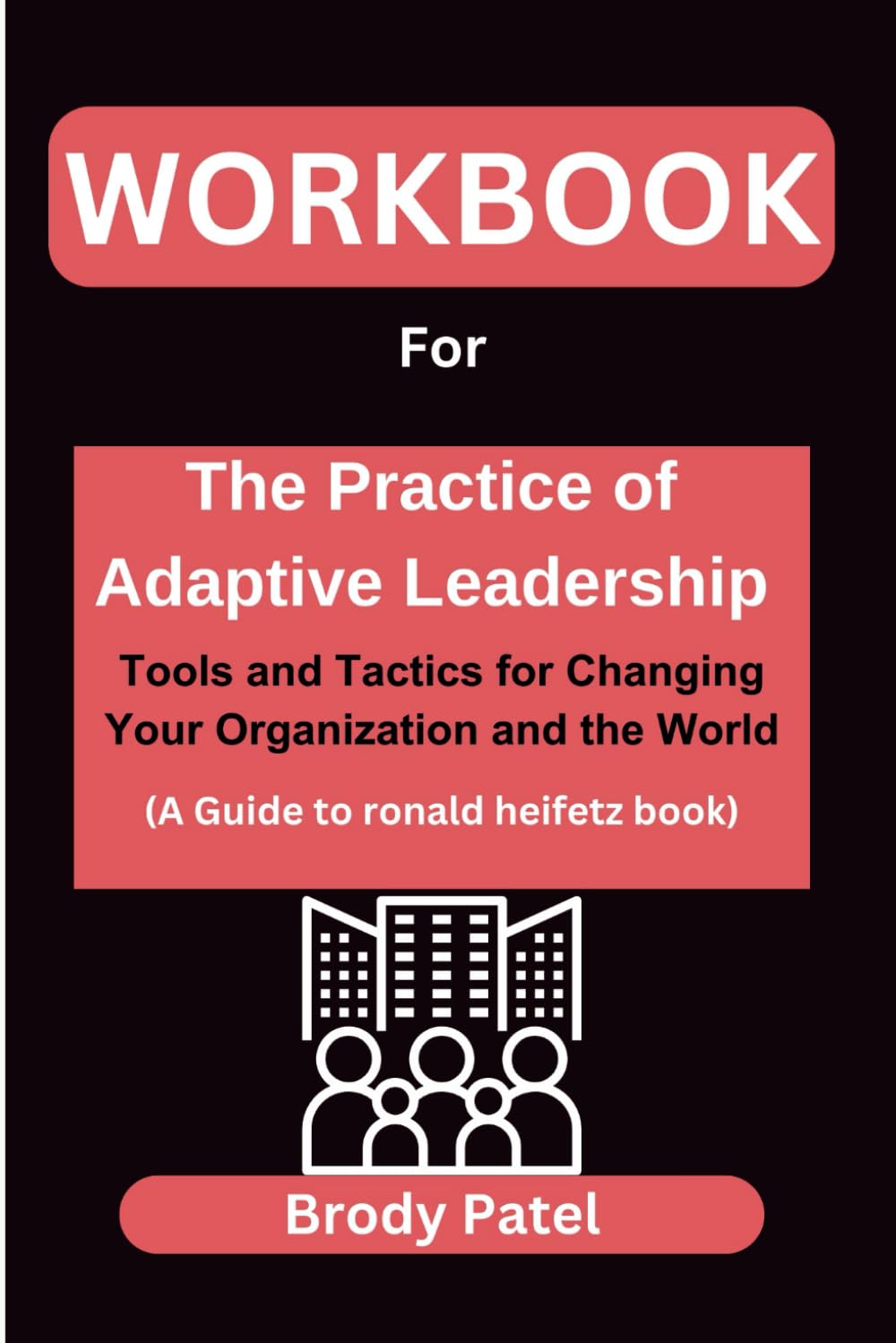 Workbook For The Practice Of Adaptive Leadership: Tools and Tactics for ...