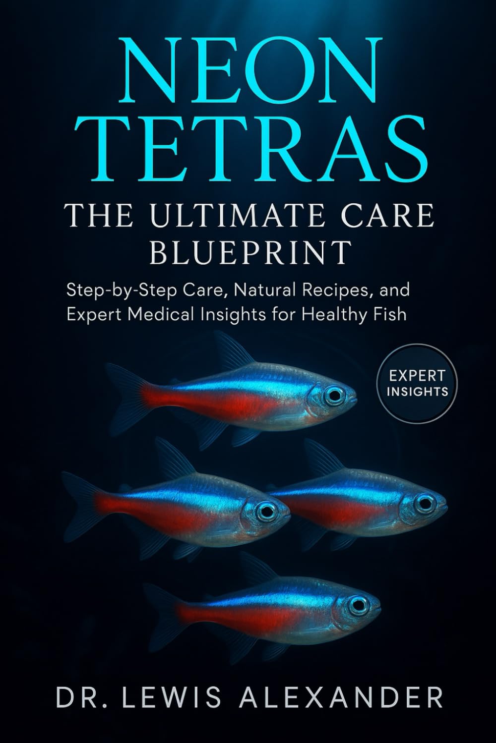 Neon Tetras: The Ultimate Care Blueprint: Step-by-Step Care, Natural ...