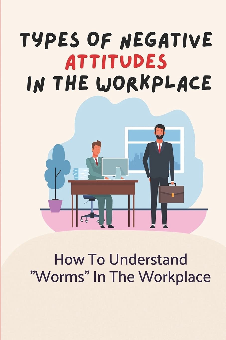 Buy Types Of Negative Attitudes In The Workplace: How To Understand ...