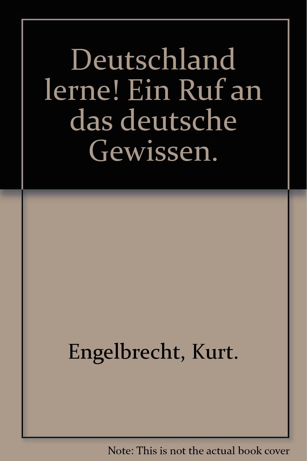 Deutschland lerne! Ein Ruf an das deutsche Gewissen.: Kurt. Engelbrecht ...