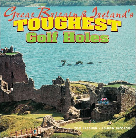 Great Britain & Ireland's Toughest Golf Holes: Hepburn, Tom, Jacobson ...