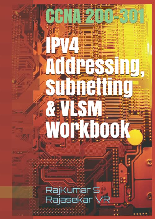 IPv4 Addressing, Subnetting & VLSM Workbook: CCNA 200-301: VR, Mr. Rajasekar, S, Dr. Rajkumar ...
