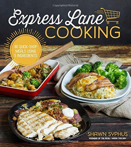 Express Lane Cooking: 80 Quick-Shop Meals Using 5 Ingredients by Shawn ...