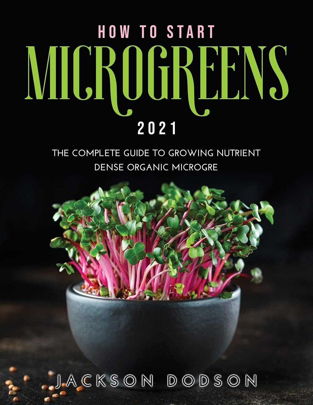 How to Start Microgreens 2021: The Complete Guide to Growing Nutrient ...