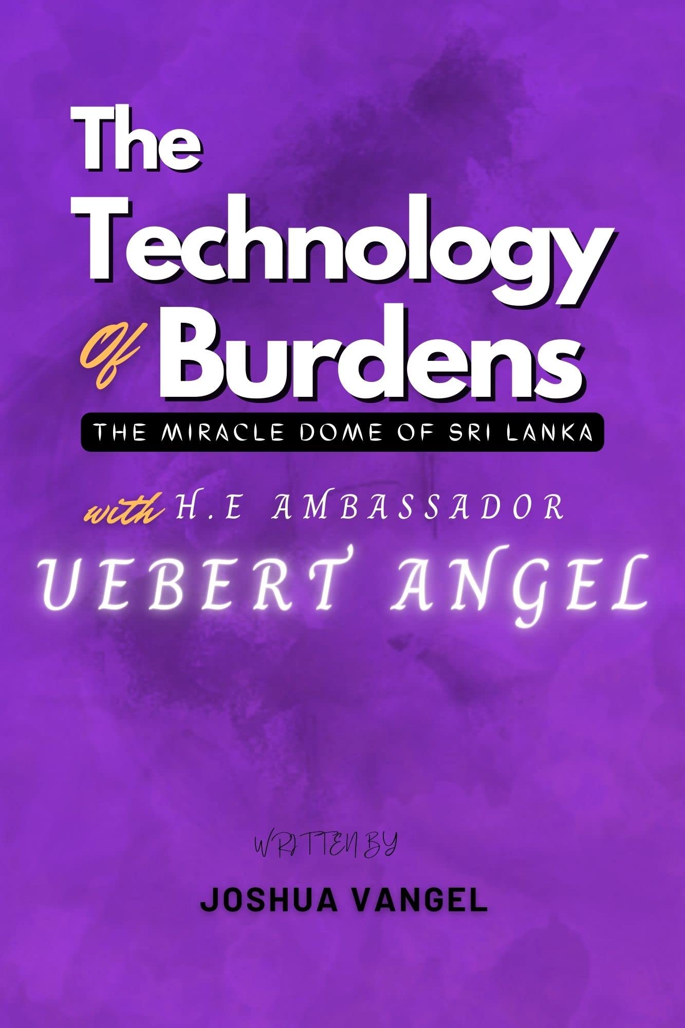 Buy The Technology of Burden with H.E Ambassador Uebert Angel: The ...