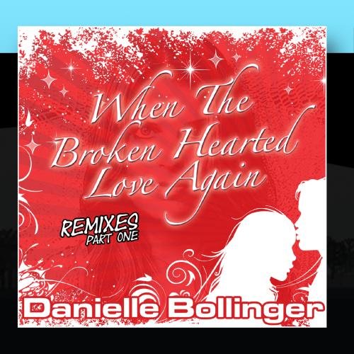 Danielle Bollinger - When The Broken Hearted Love Again (Remixes Pt. 1 ...