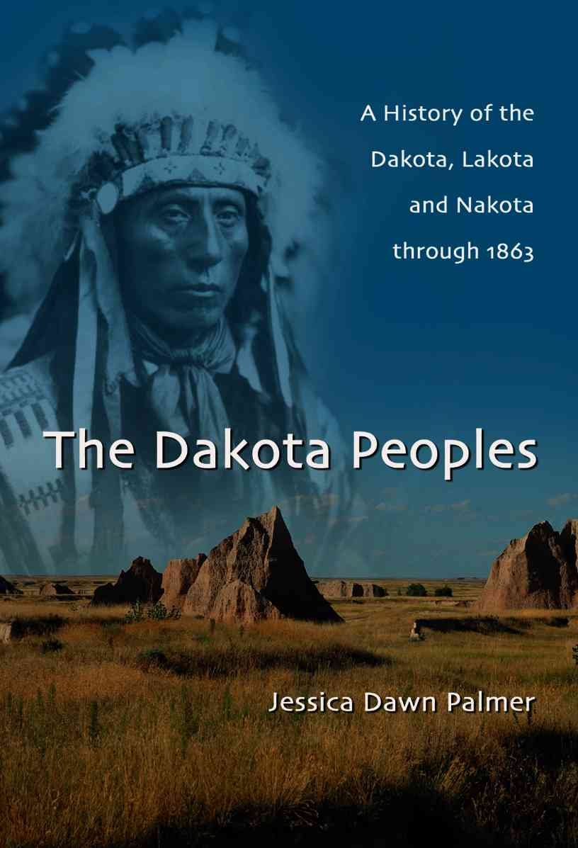 The Dakota Peoples: A History of the Dakota, Lakota and Nakota Through ...