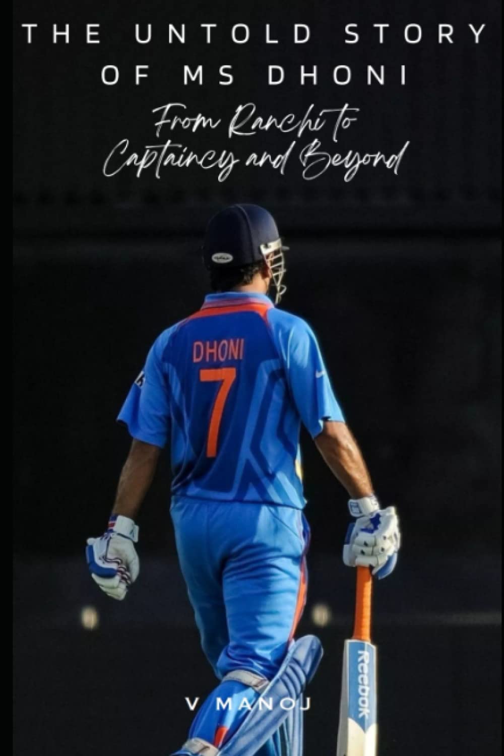 The Untold Story of MS Dhoni: From Ranchi to Captaincy and Beyond: V ...