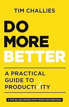 Do More Better: A Practical Guide to Productivity: Challies, Tim ...