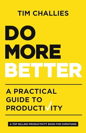 Do More Better: A Practical Guide to Productivity: Challies, Tim ...