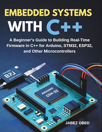 Embedded Systems with C++: A Beginner’s Guide to Building Real-Time Firmware in C++ for Arduino ...