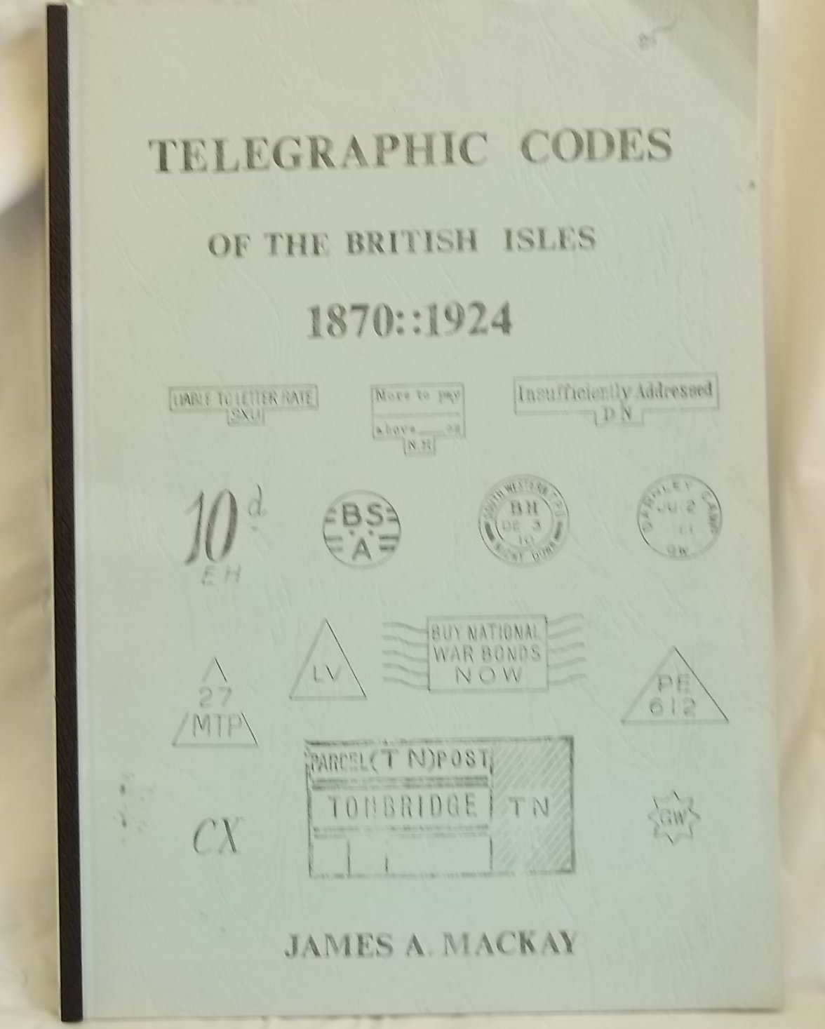 Telegraphic Codes of the British Isles 1870:1924: James A. MacKay ...
