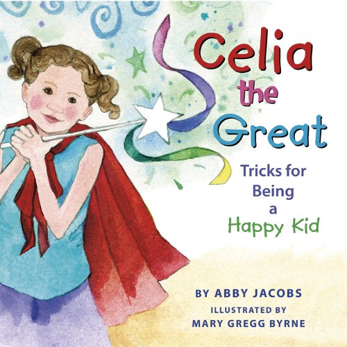 Celia the Great: Tricks for Being a Happy Kid: Abby Jacobs, Mary Gregg ...