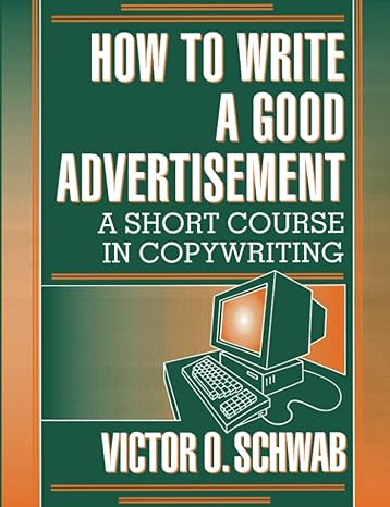 How to Write a Good Advertisement: A Short Course in Copywriting ...