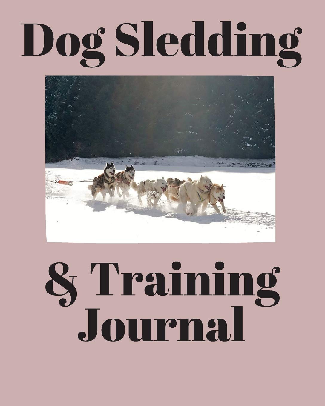 Dog Sledding & Training Journal: Hignutt, Edith: 9781099945472: Amazon ...