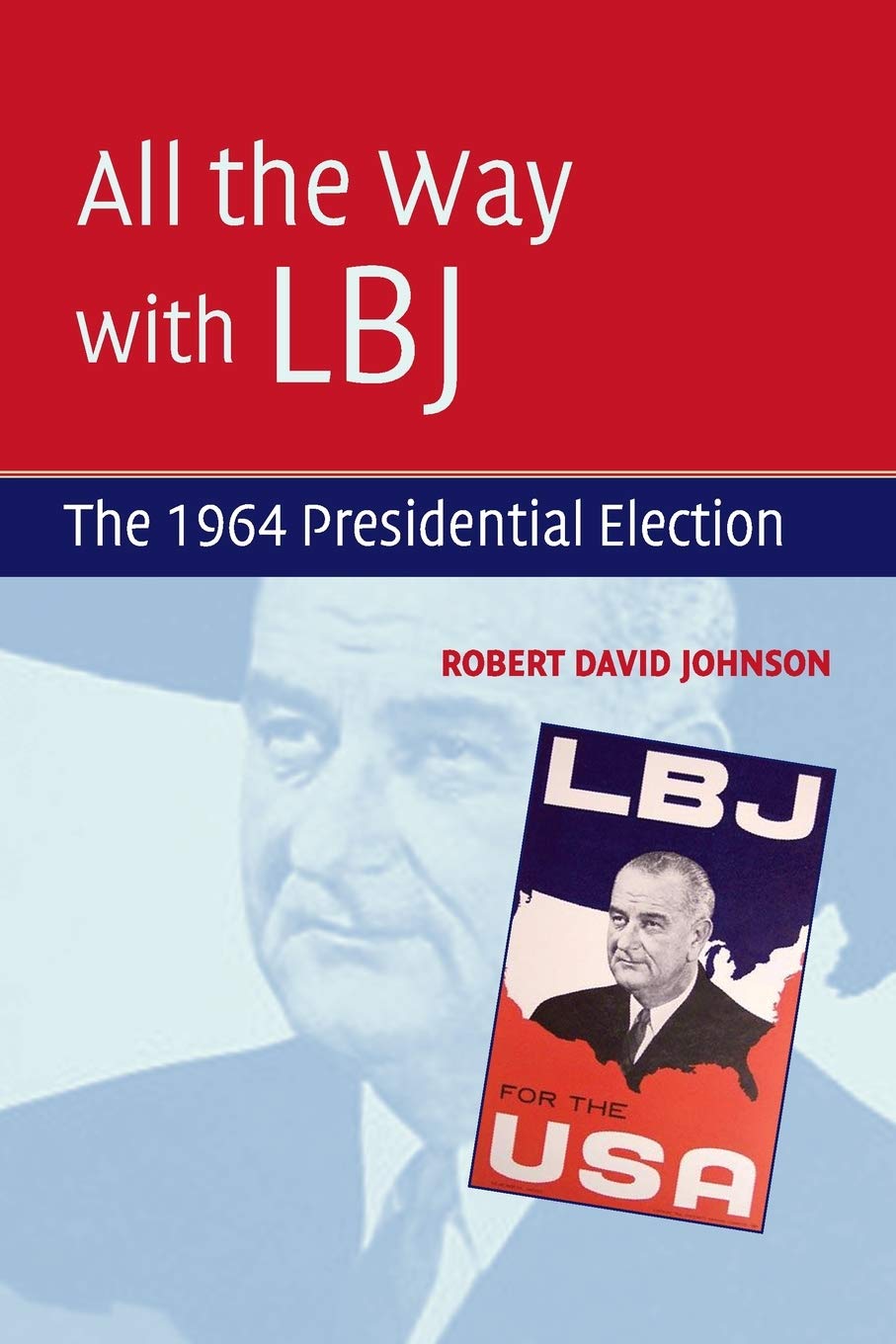 All the Way with LBJ: The 1964 Presidential Election: Johnson, Robert ...