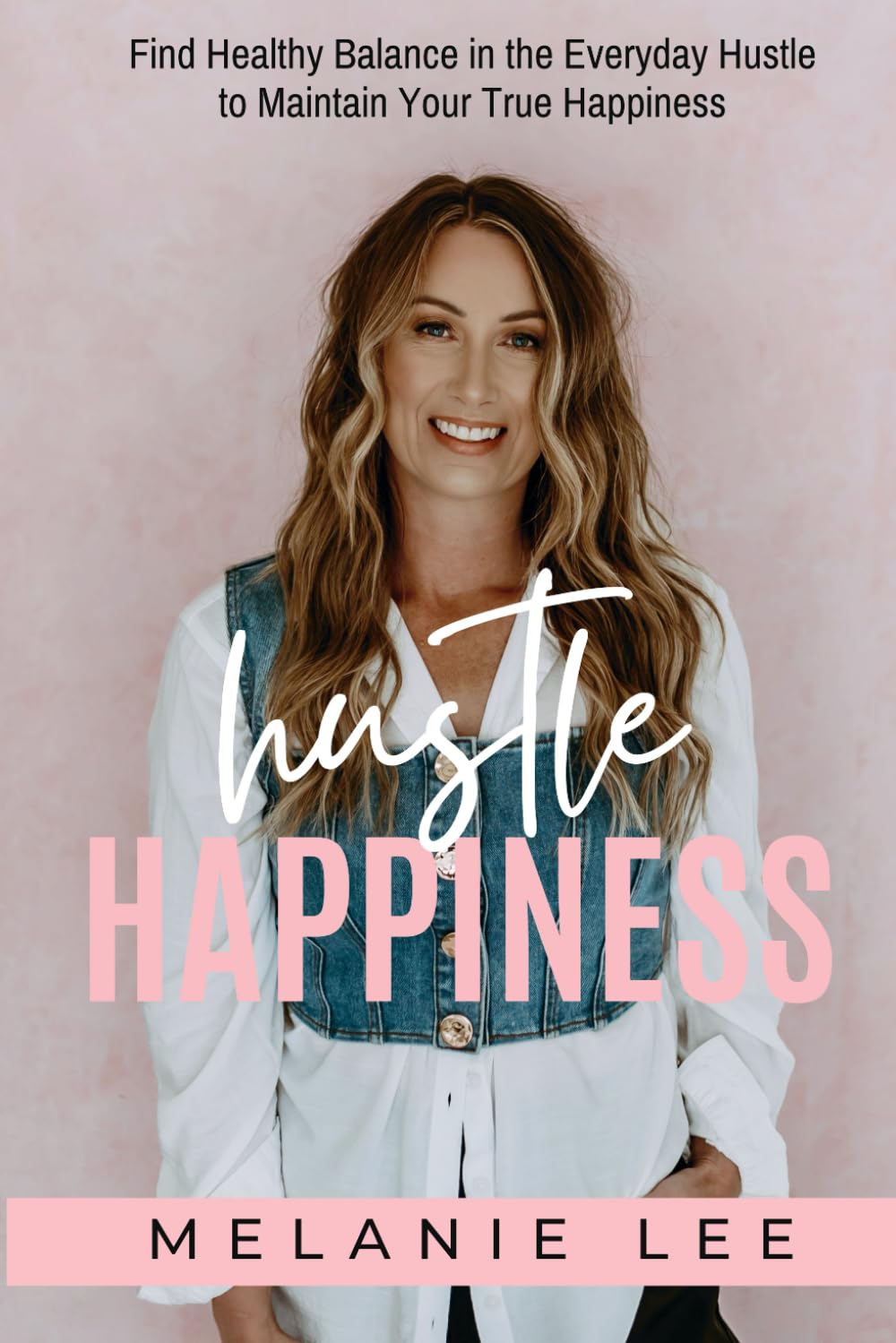 Hustle Happiness: Find Healthy Balance in the Everyday Hustle to Maintain Your True Happiness ...