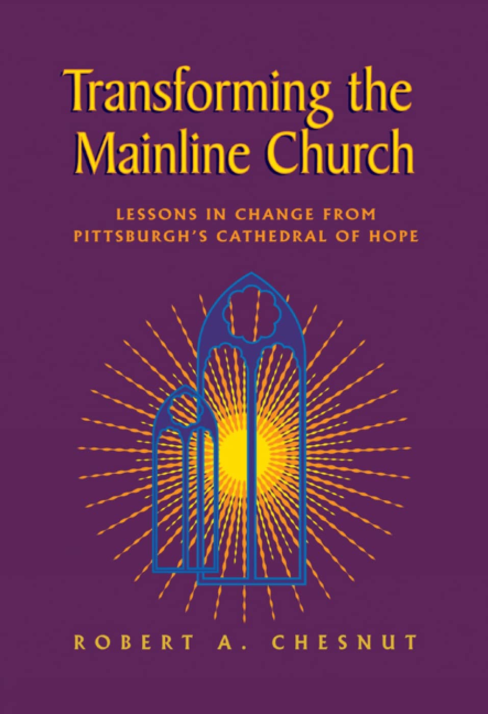 Transforming the Mainline Church: Lessons in Change from Pittsburgh's ...
