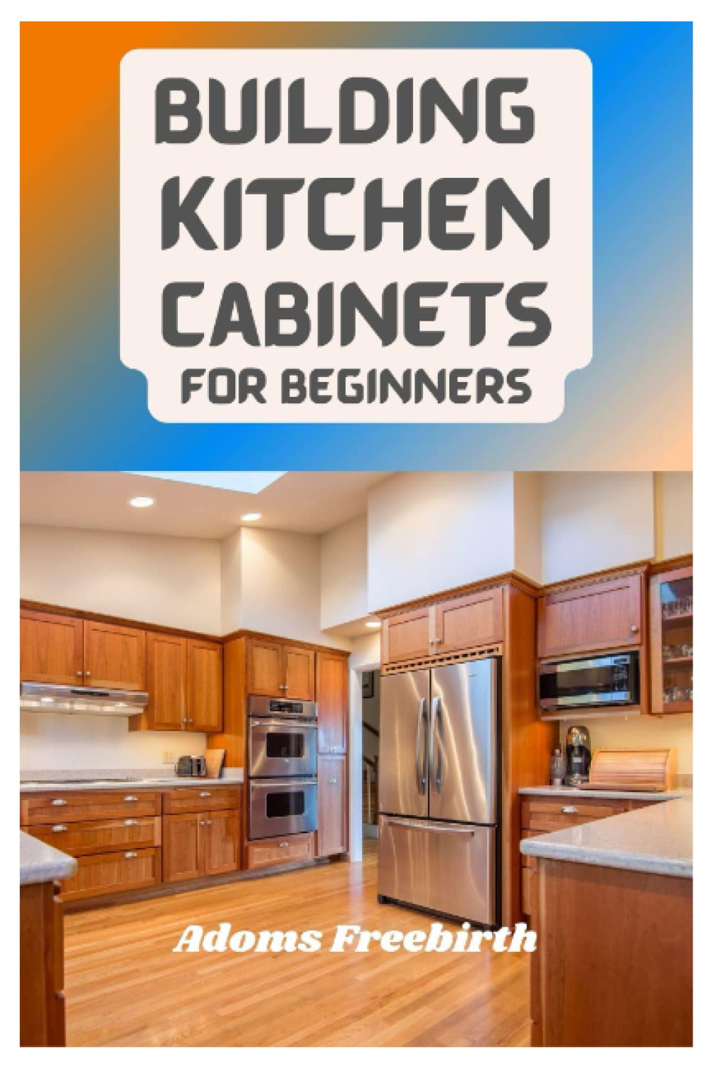 Buy Building Kitchen Cabinets For Beginners: Materials, Techniques And ...