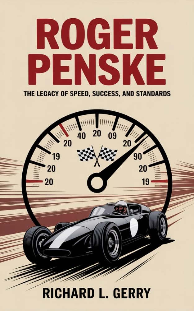 ROGER PENSKE : The Legacy Of Speed, Success, And Standards eBook : L ...