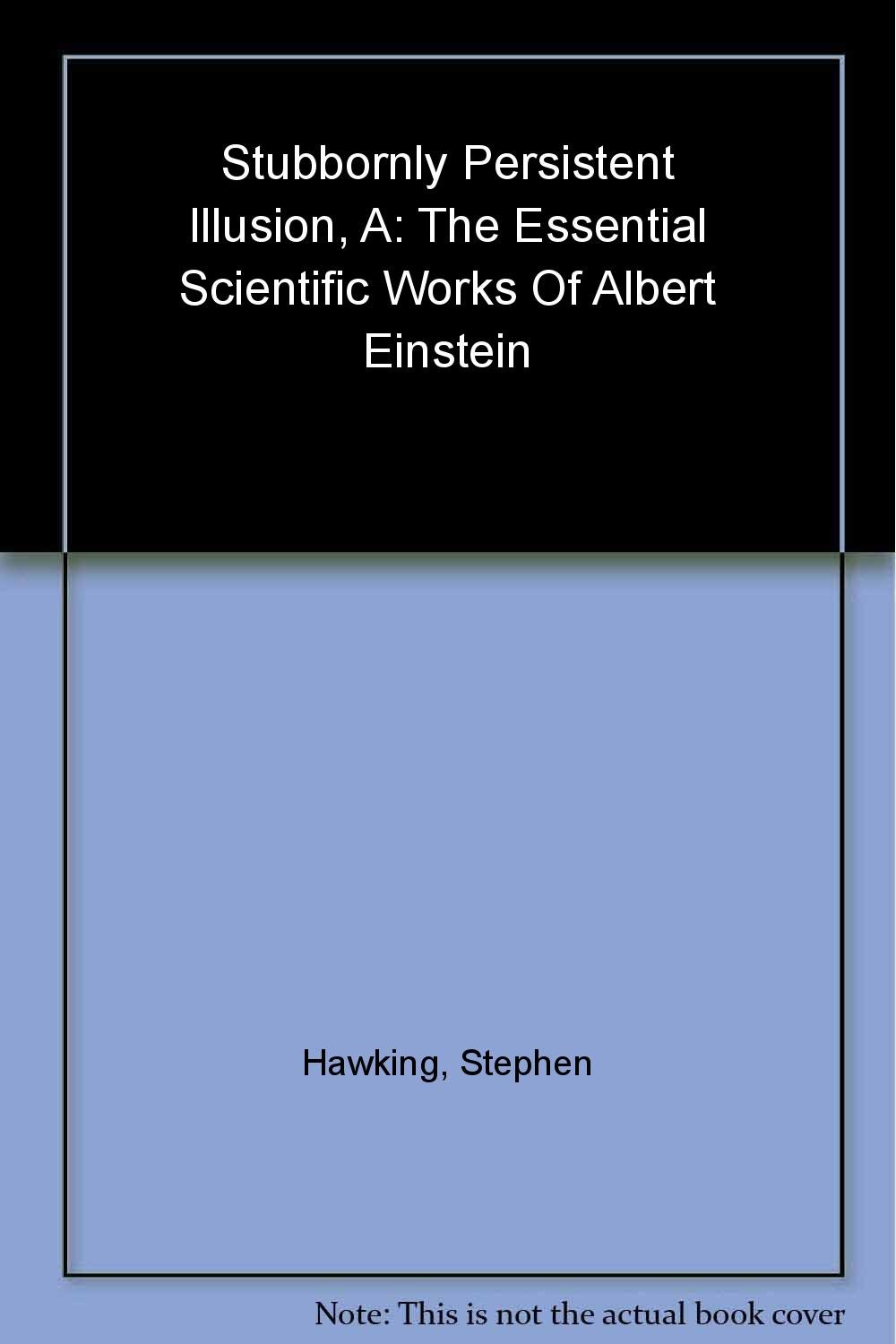 A Stubbornly Persistent Illusion: The Essential Scientific Works of ...