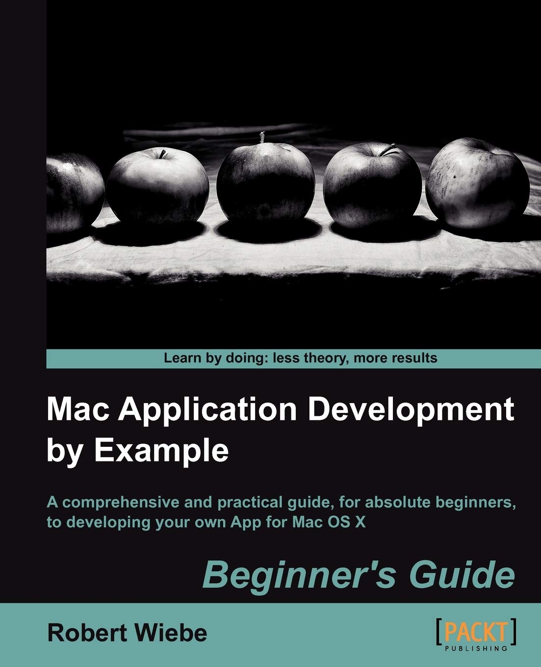 MAC Application Development by Example: Beginners Guide: Wiebe, Robert ...