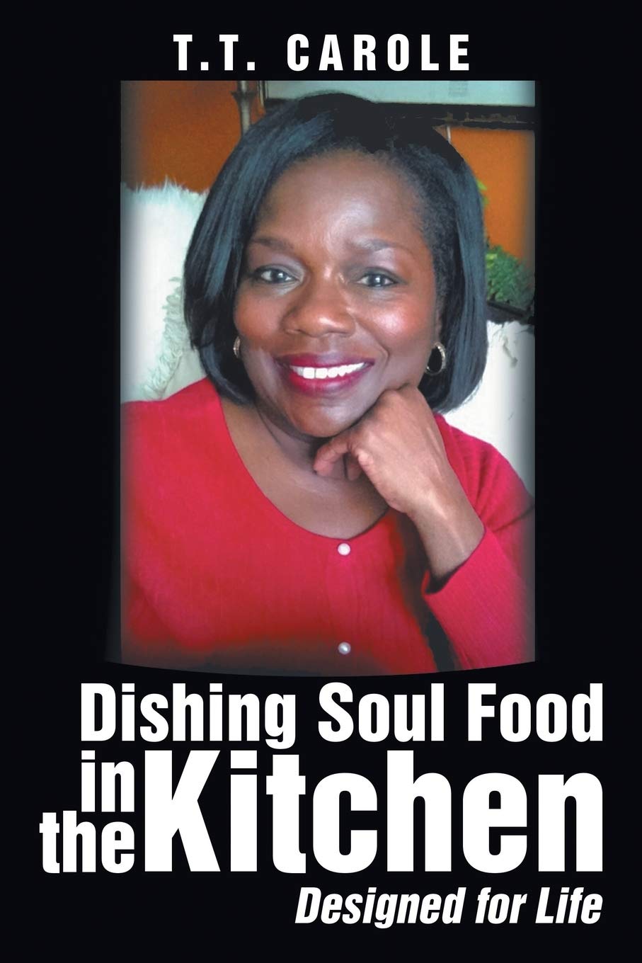 Dishing Soul Food in the Kitchen: T.T. Carole, .: 9781543410457: Amazon ...