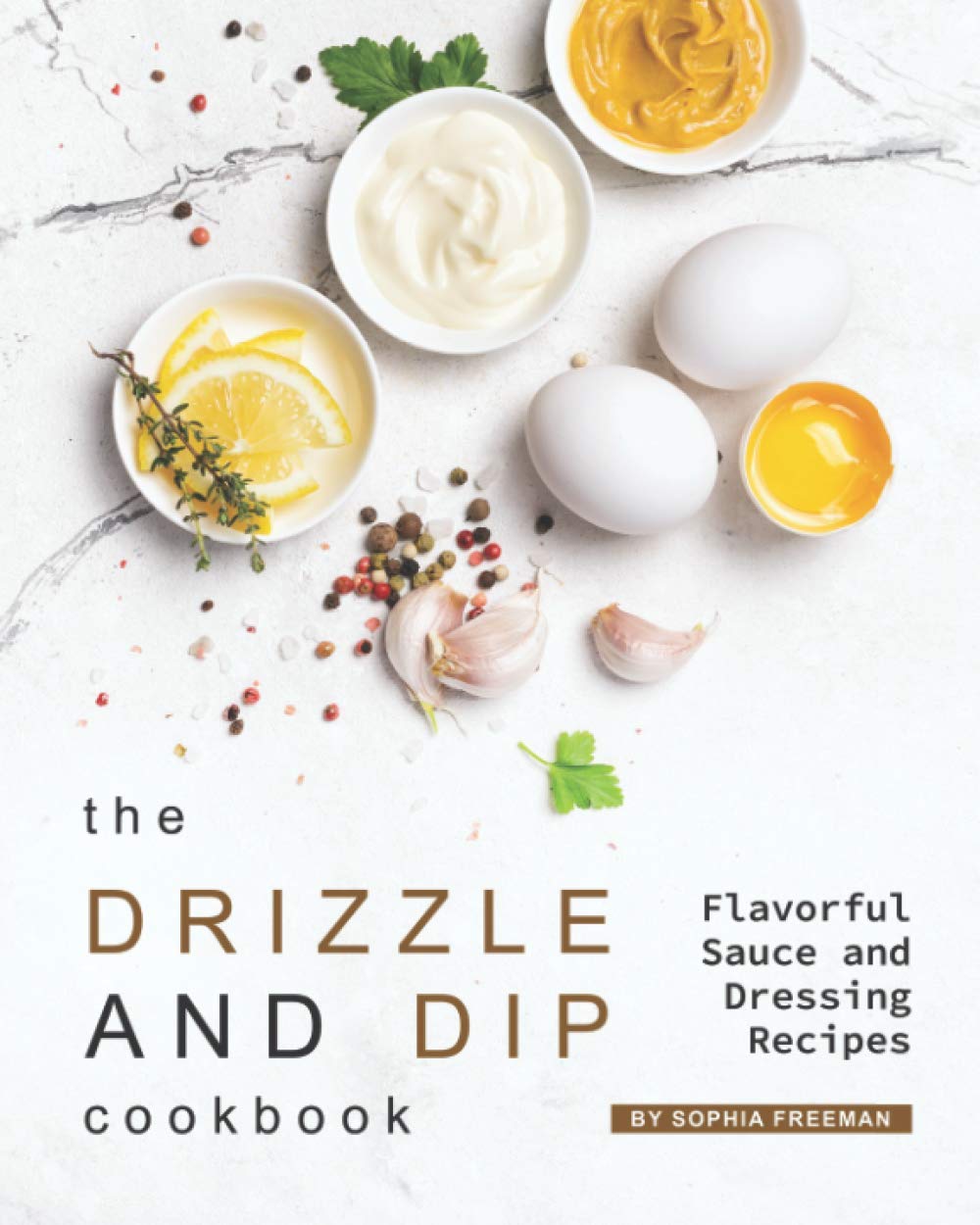 The Drizzle and Dip Cookbook: Flavorful Sauce and Dressing Recipes ...