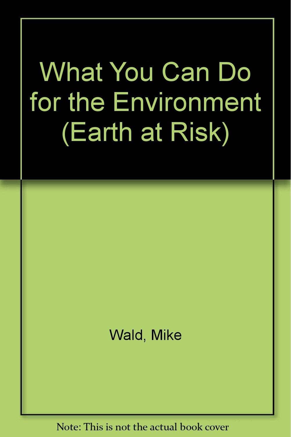 What You Can Do for the Environment (Earth at Risk): Wald, Mike ...