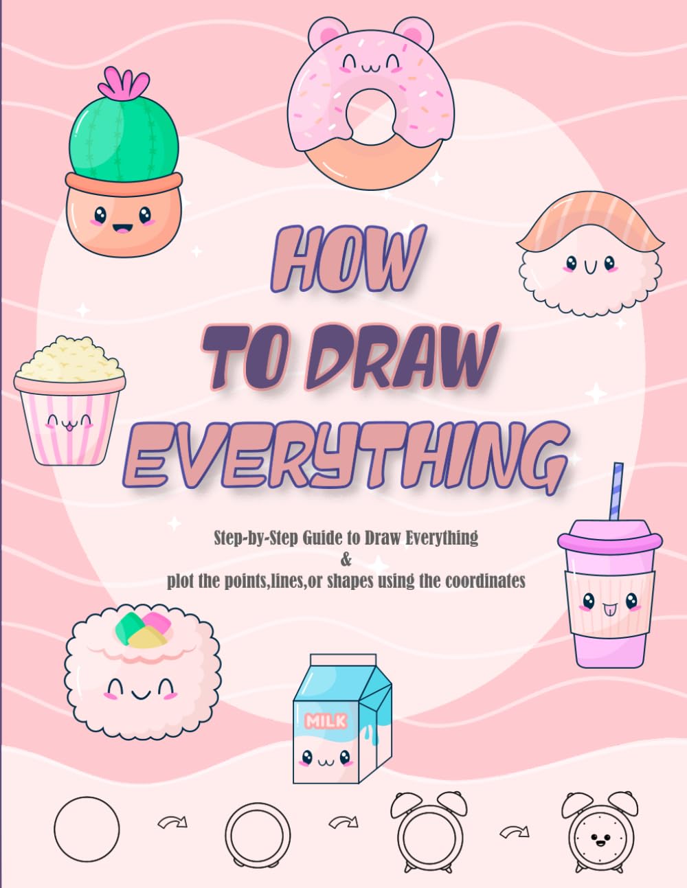 HOW TO DRAW EVERYTHING: STEP BY STEP GUIDE TO DRAW EVERYTHING WITH ...