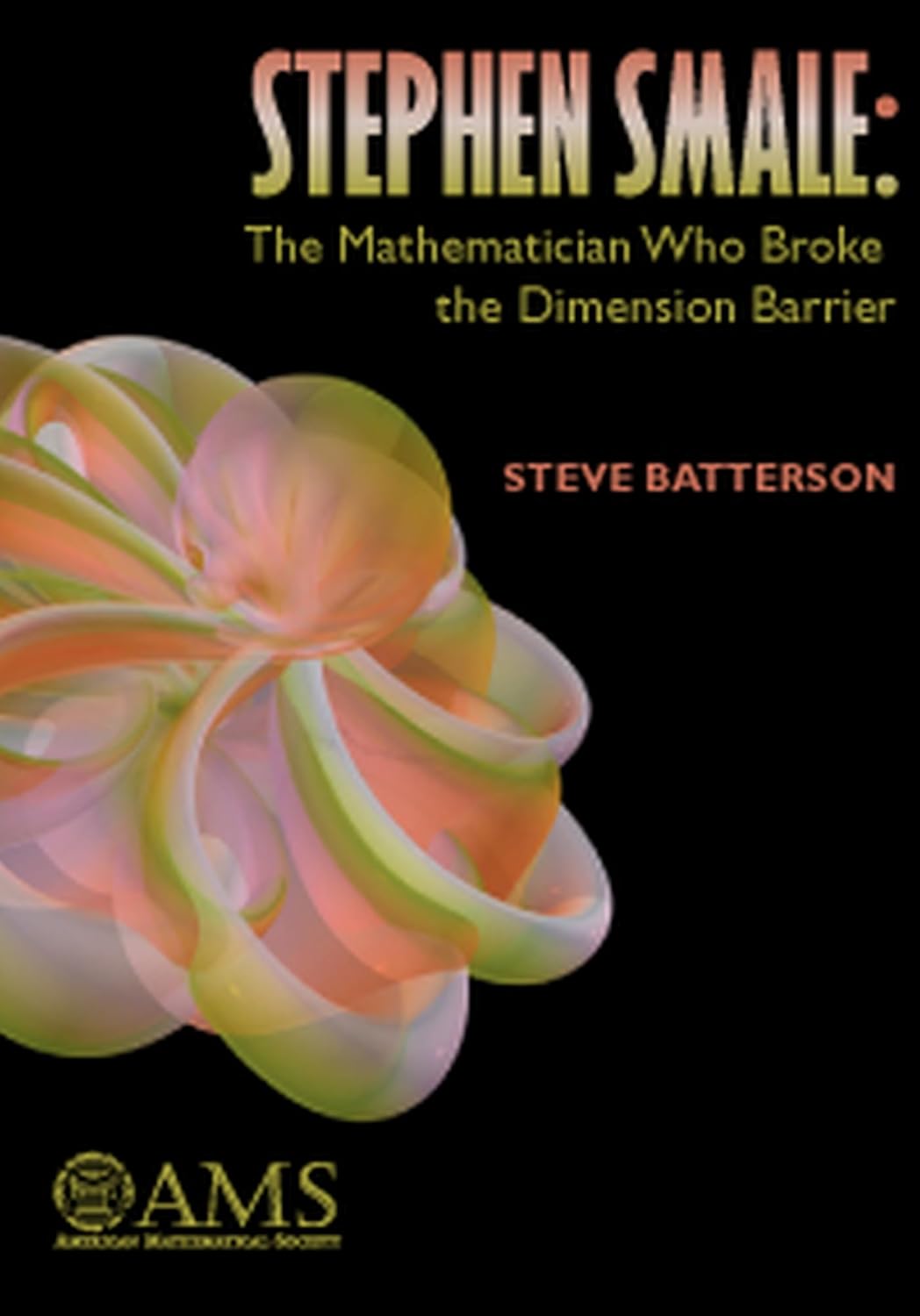 Steven Smale: The Mathematician Who Broke the Dimension Barrier: Steve ...
