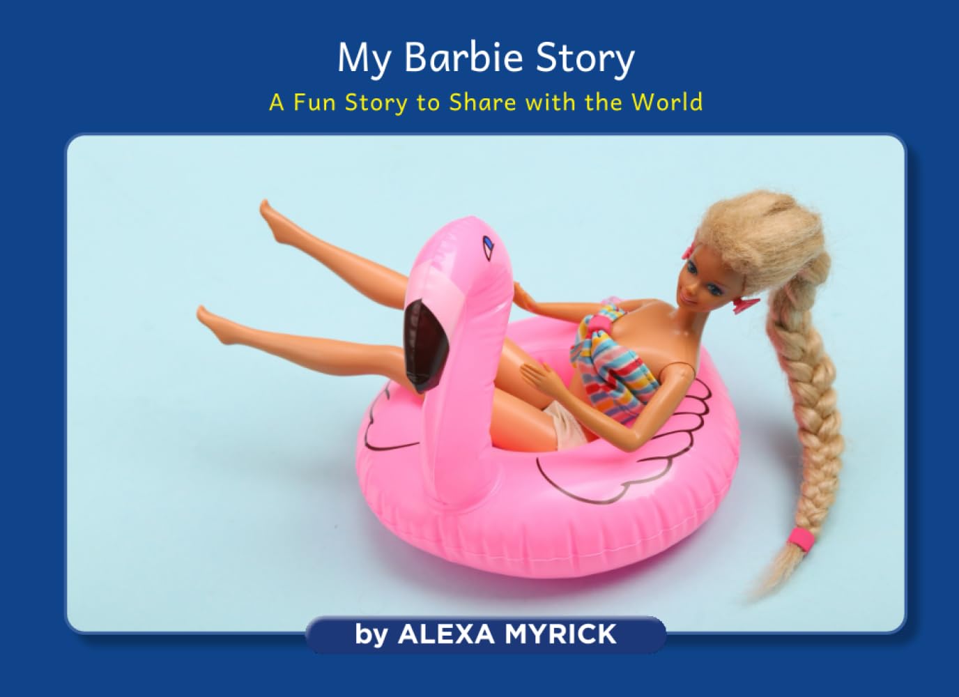 My Barbie Story: A Fun Story to Share with the World: Myrick, Alexa, League, Author ...