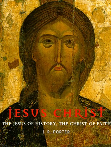Jesus Christ: The Jesus of History, the Christ of Faith: Porter, J. R ...