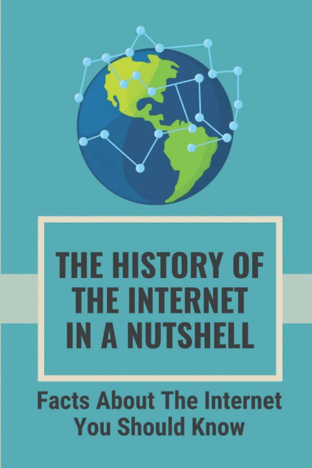 Buy The History Of The Internet In A Nutshell: Facts About The Internet You Should Know Online ...