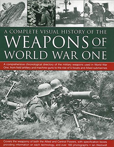 A Complete Visual History of The Weapons of World War One: Ian Westwell ...
