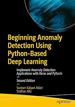Beginning Anomaly Detection Using Python-Based Deep Learning: Implement Anomaly Detection ...