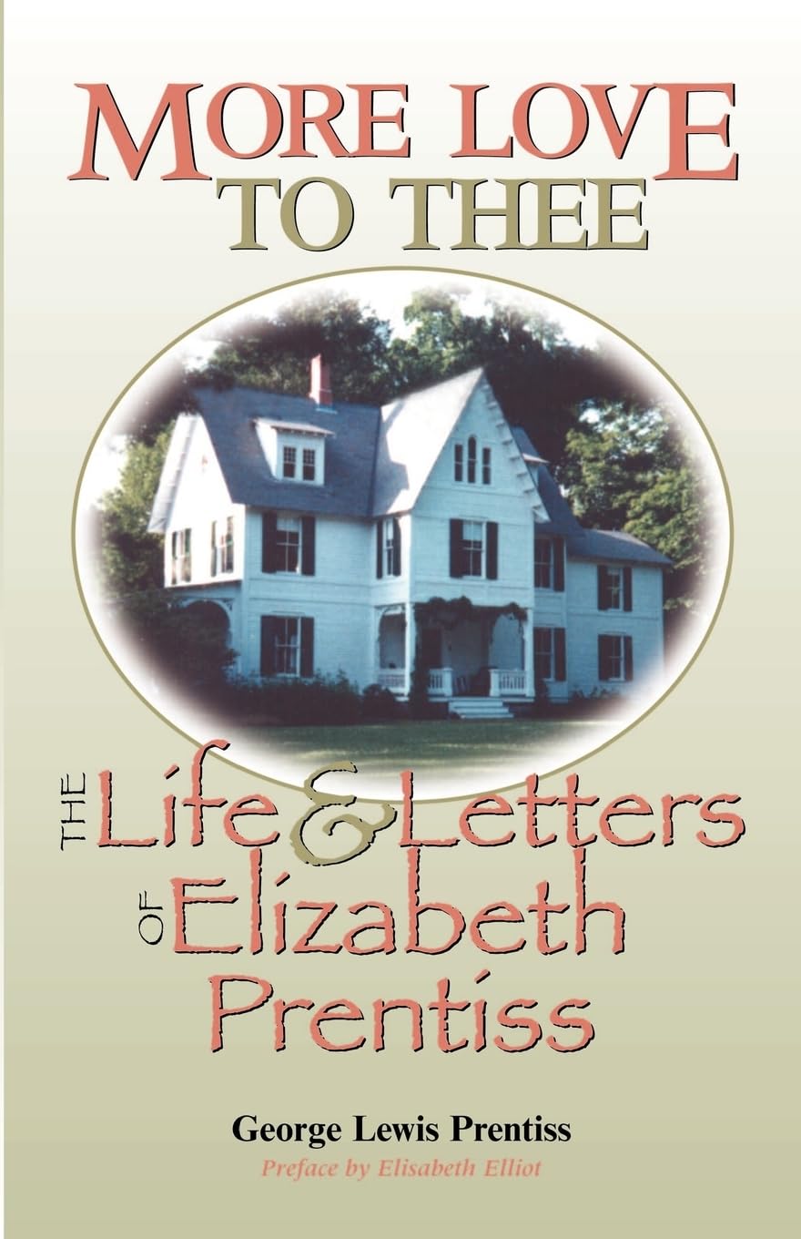 More Love to Thee: The Life & Letters of Elizabeth Prentiss: Prentiss ...
