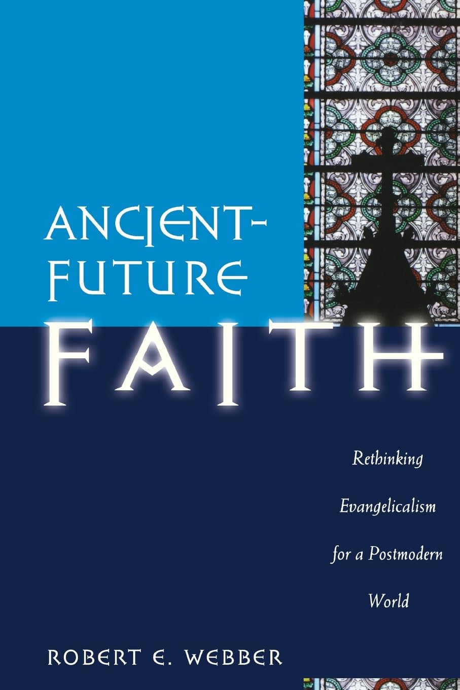 Ancient-Future Faith: Rethinking Evangelicalism for a Postmodern World ...